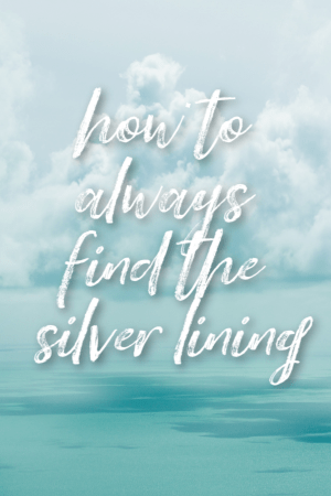 How to find the silver lining - and make the best of your everything